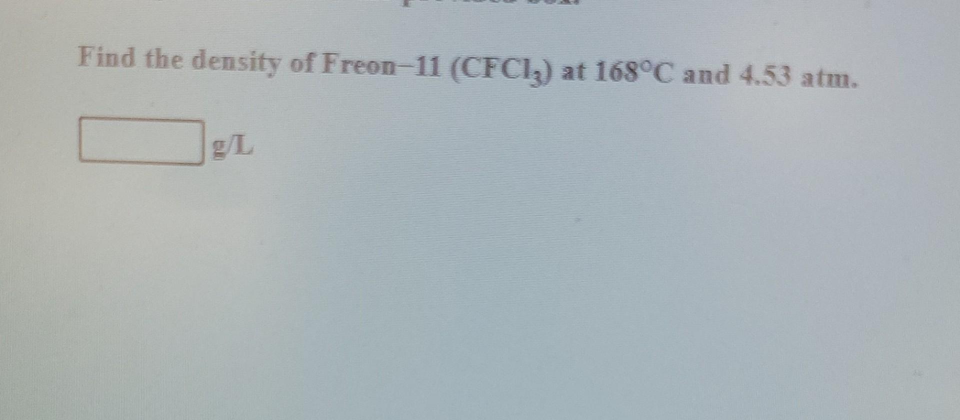 Solved Find the density of Freon–11 (CFC13) at 168°C and | Chegg.com