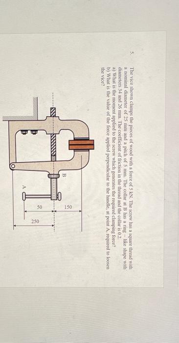 Solved 5. The vice shown clamps the pieces of wood with a | Chegg.com