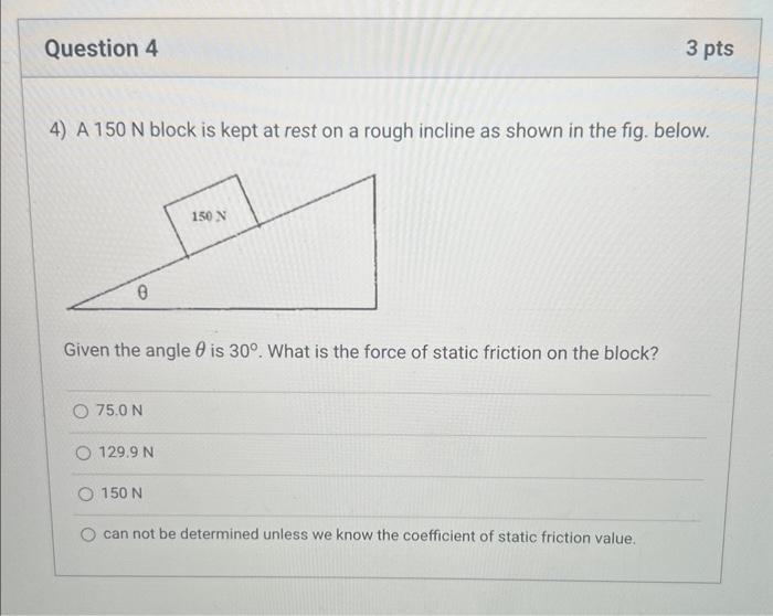 Solved 4) A 150 N block is kept at rest on a rough incline | Chegg.com