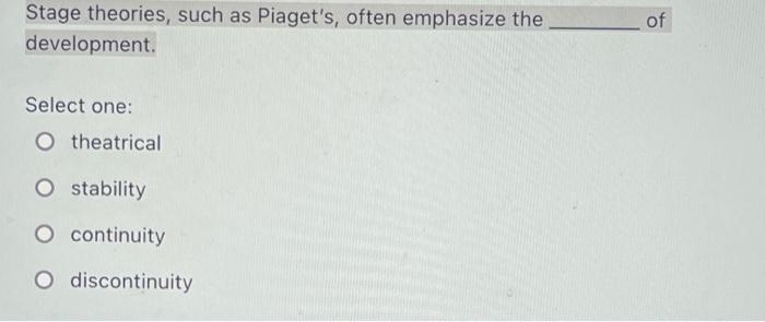 Solved Stage theories, such as Piaget's, often emphasize the | Chegg.com
