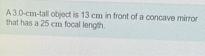 Solved A 3.0-cm-tall object is 13 cm in front of a concave | Chegg.com