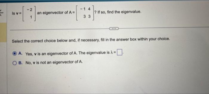 Solved Is v=[−21] an eigenvector of A=[−1343] ? If so, find | Chegg.com