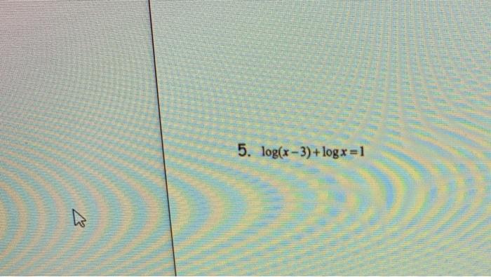 Solved 5. log(x - 3) + log x=1 A 6. log 3 + log x = log51 | Chegg.com