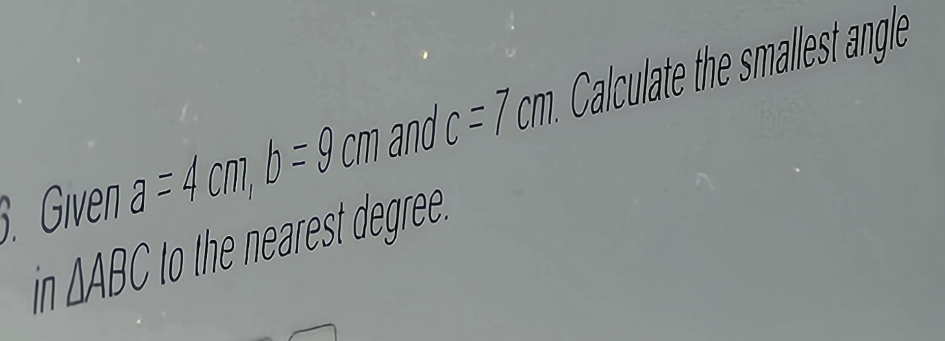 Solved Given a=4cm,b=9cm ﻿and c=7cm. ﻿Calculate the smallest | Chegg.com