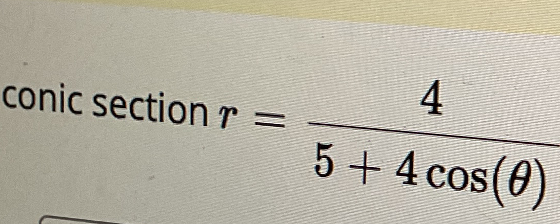 Solved conic section r=45+4cos(θ) | Chegg.com