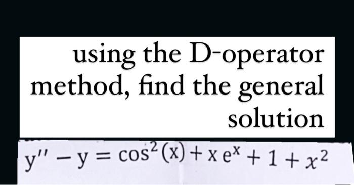Solved using the D-operator method, find the general | Chegg.com