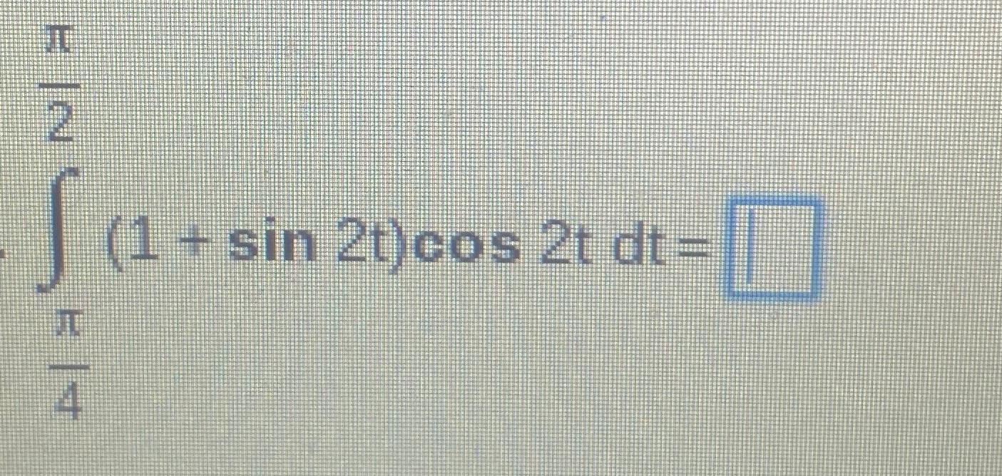 Solved ∫π4π2(1+sin2t)cos2tdt= | Chegg.com