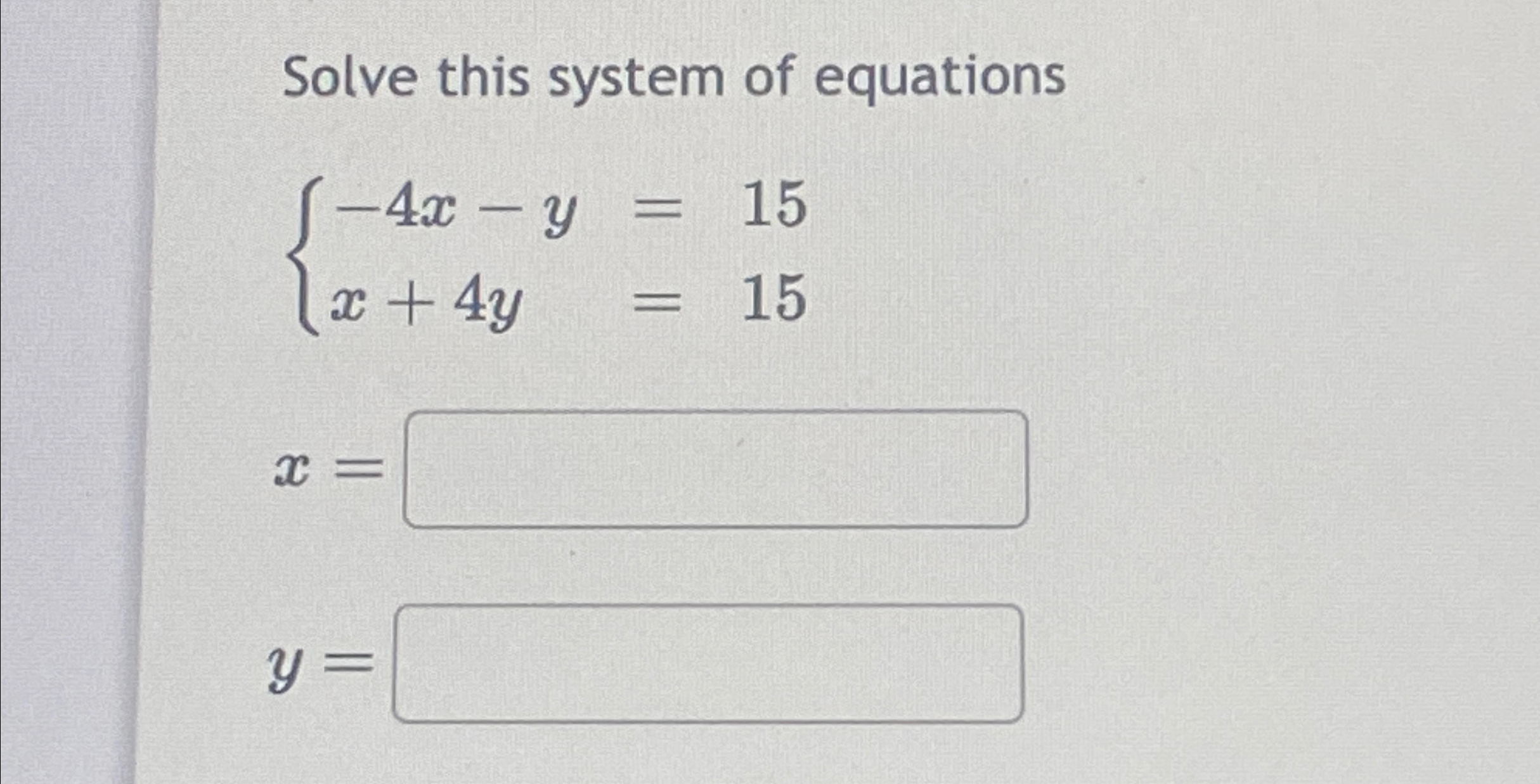 Solved Solve this system of equations{-4x-y=15x+4y=15x=y= | Chegg.com