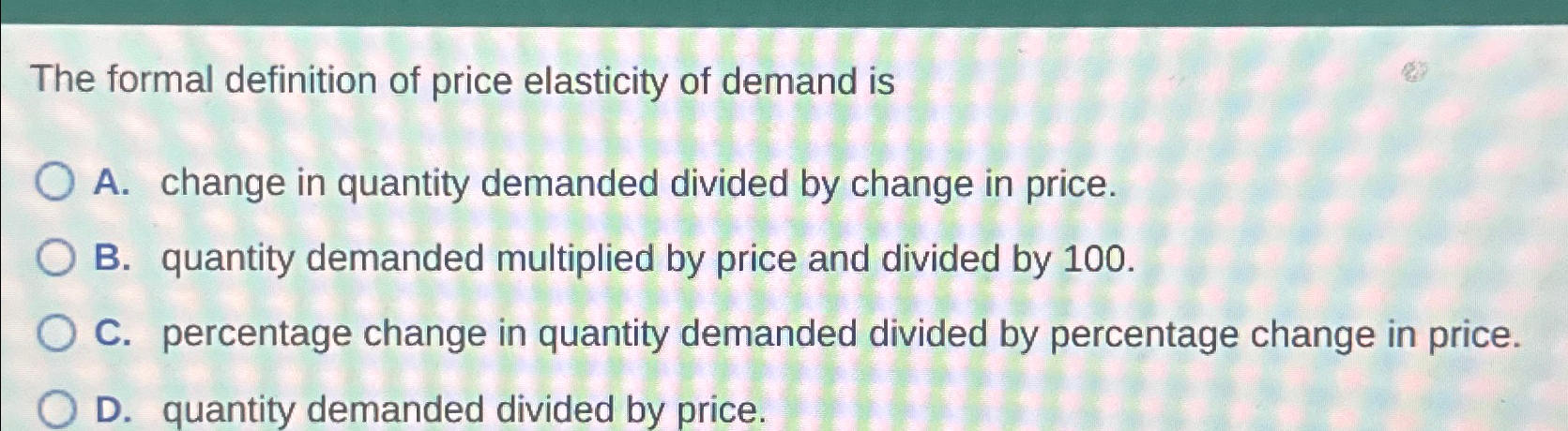 Solved The formal definition of price elasticity of demand | Chegg.com