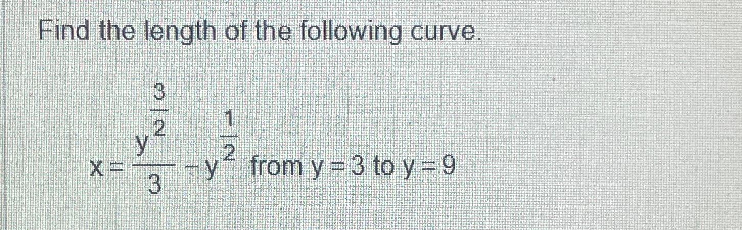 Solved Find the length of the following curve.x=y323-y12 | Chegg.com