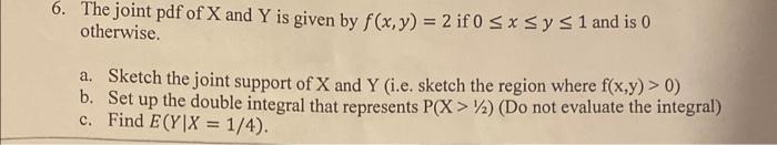 Solved 6. The joint pdf of X and Y is given by f(x,y)=2 if | Chegg.com