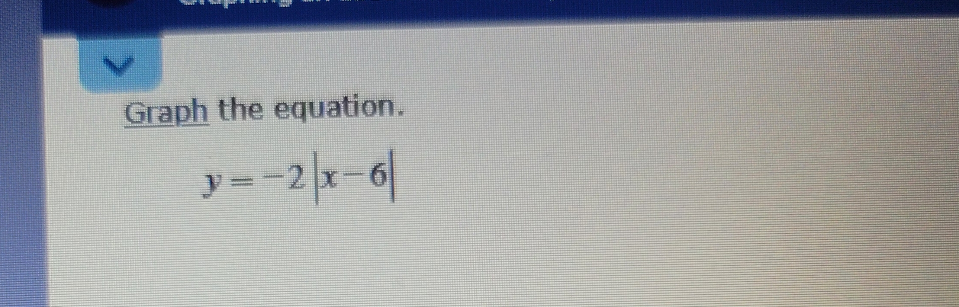 Solved Graph the equation.y=-2|x-6| | Chegg.com