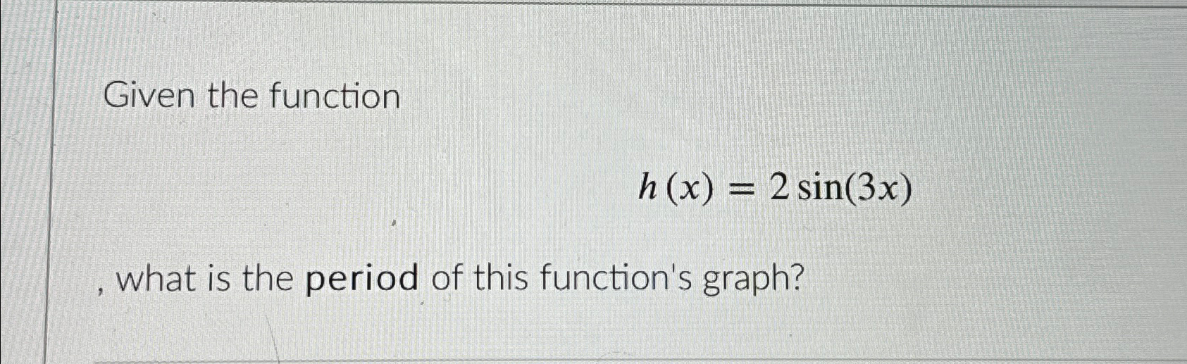 Solved Given the functionh(x)=2sin(3x), ﻿what is the period | Chegg.com