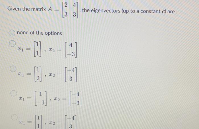 Solved Given the matrix A=[2343], the eigenvectors (up to a | Chegg.com