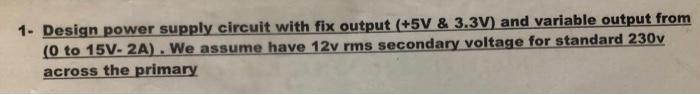 Solved 1- Design power supply circuit with fix output (+5 | Chegg.com