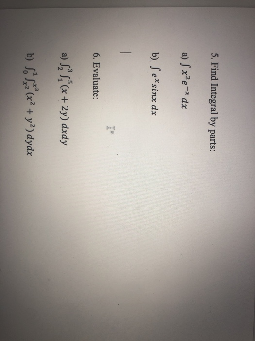 Solved 5. Find Integral by parts: a) Sx?e-* dx b) Je*sinx dx | Chegg.com Solved 5. Find Integral by parts: a) Sx?e-* dx b) Je*sinx dx | Chegg.com