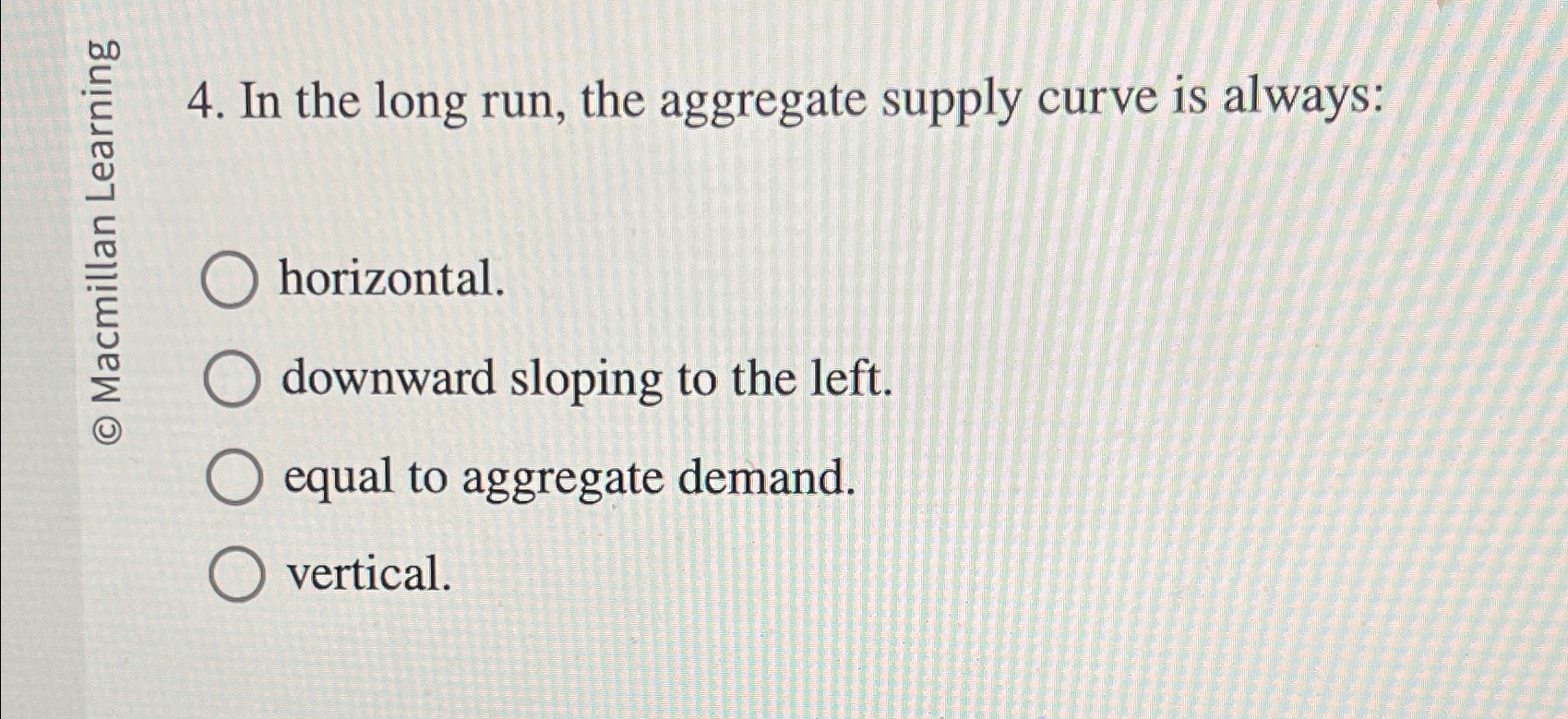 Solved 4 . ﻿In the long run, the aggregate supply curve is | Chegg.com