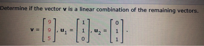 Solved Determine if the vector v is a linear combination of | Chegg.com