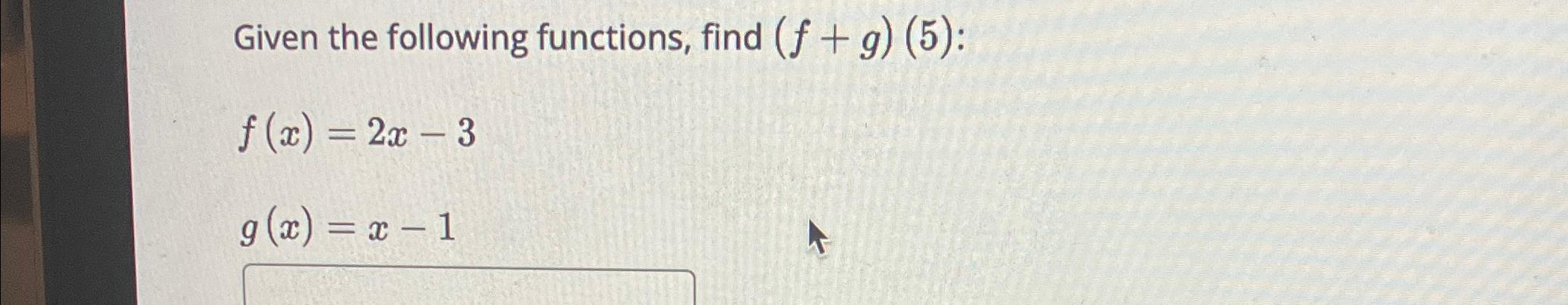 Solved Given the following functions, find (f+g)(5) | Chegg.com