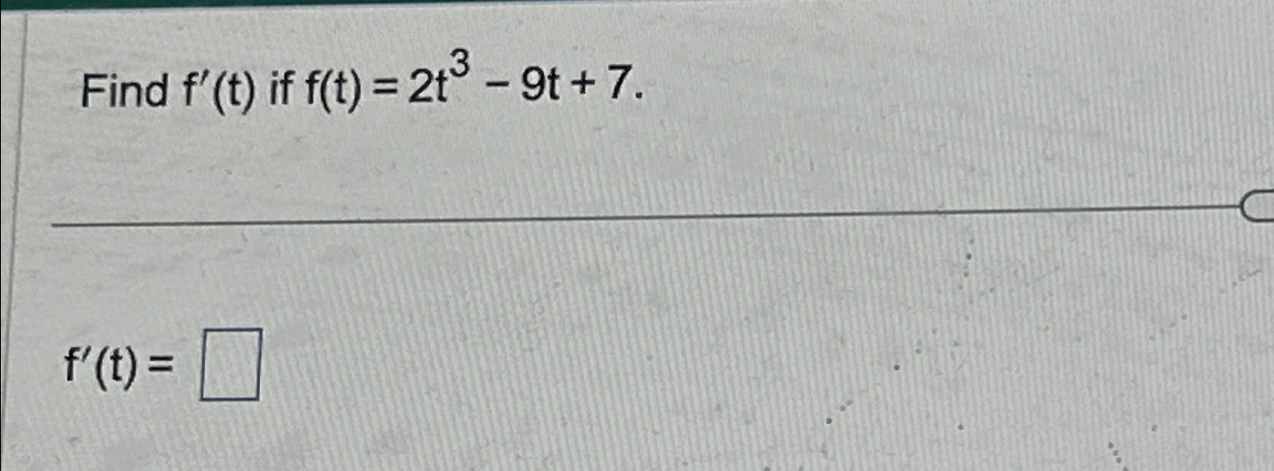 Solved Find f'(t) ﻿if f(t)=2t3-9t+7f'(t)= | Chegg.com