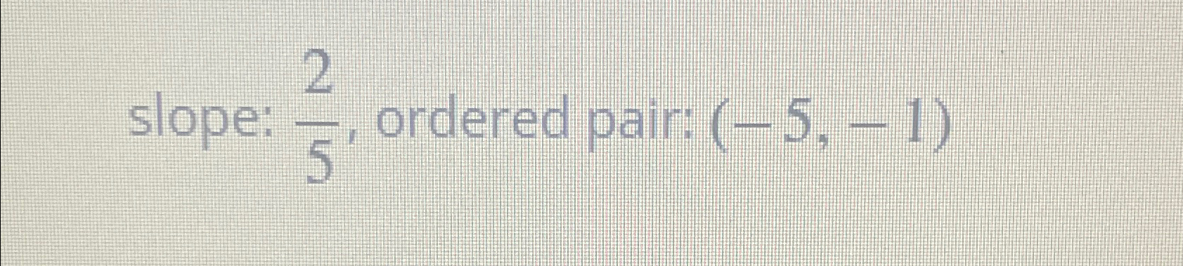 Solved slope: 25, ﻿ordered pair: (-5,-1) | Chegg.com