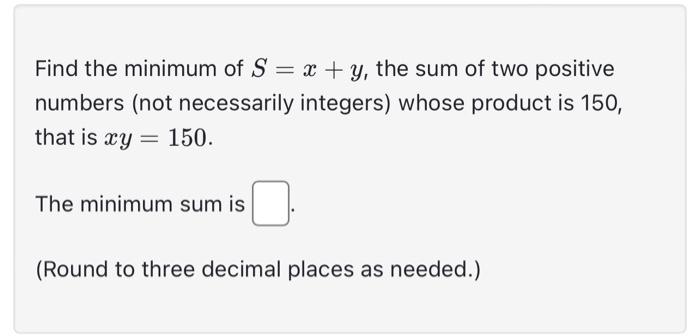 Solved Find the minimum of S=x+y, the sum of two positive | Chegg.com