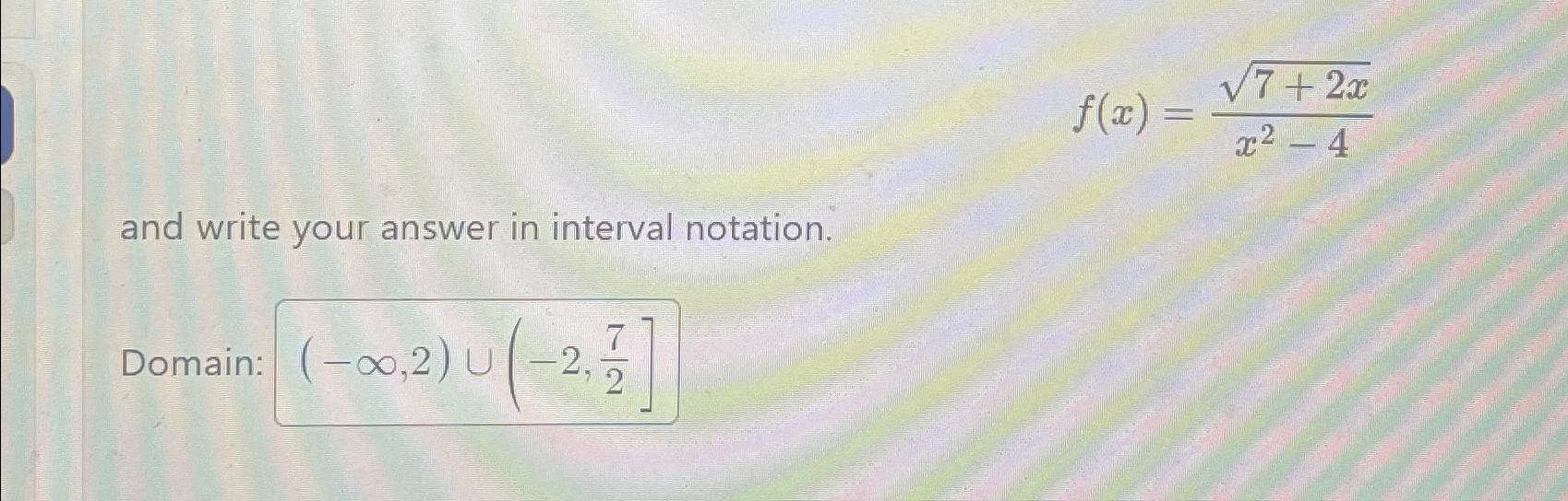 Solved f(x)=7+2x2x2-4and write your answer in interval | Chegg.com