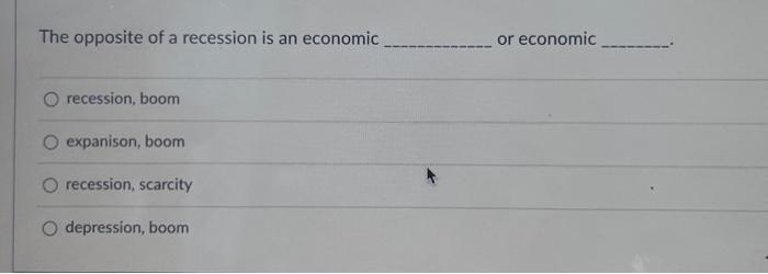 Solved The opposite of a recession is an economic O | Chegg.com