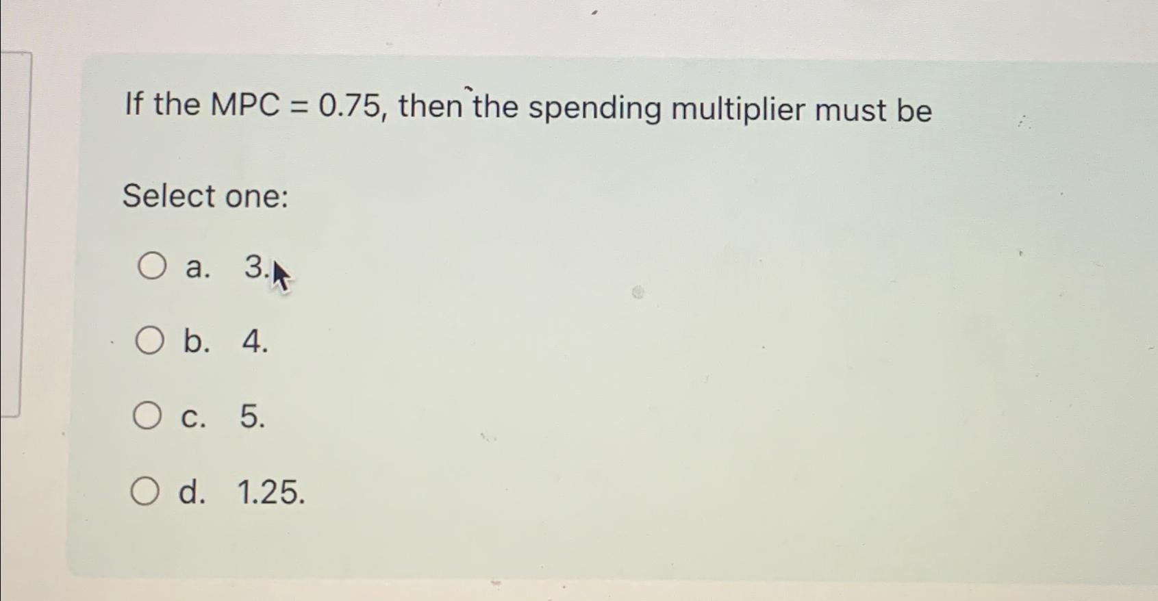 Solved If the MPC =0.75, ﻿then the spending multiplier must | Chegg.com