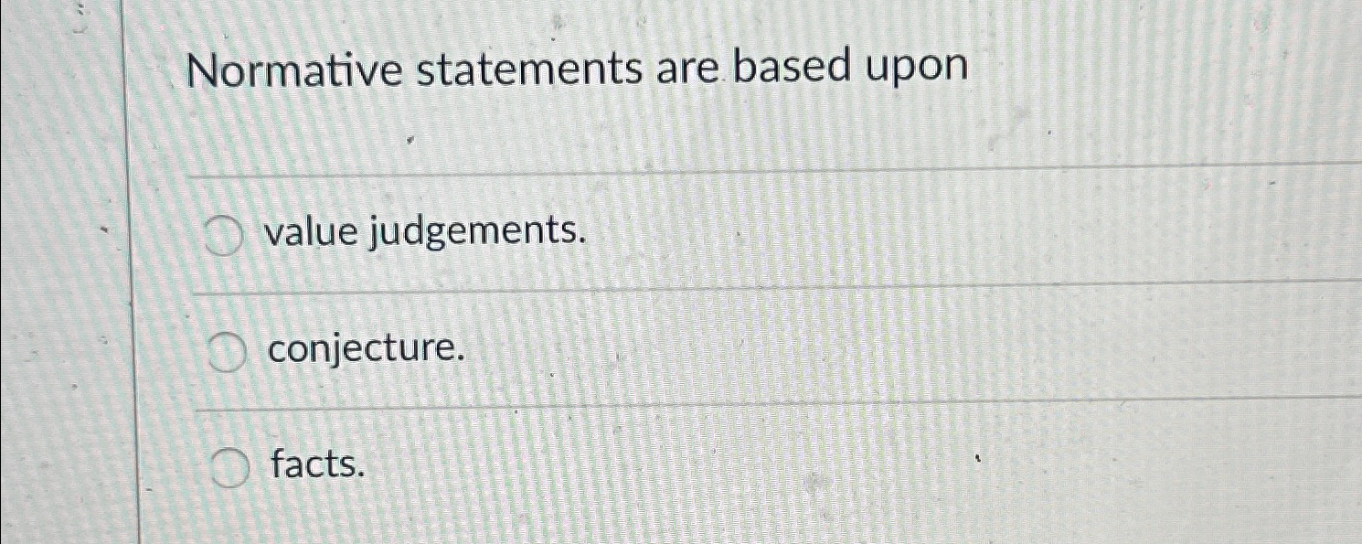 Solved Normative statements are based uponvalue | Chegg.com