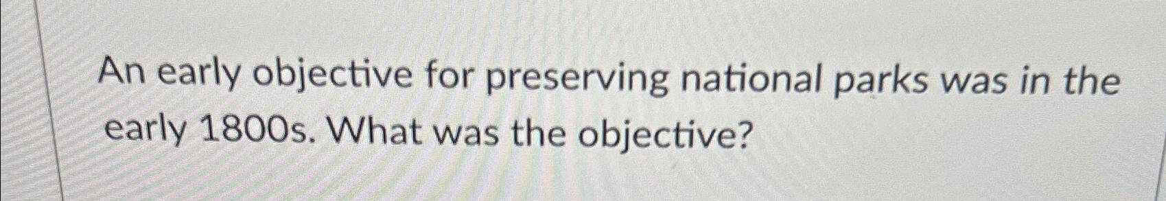 Solved An early objective for preserving national parks was | Chegg.com