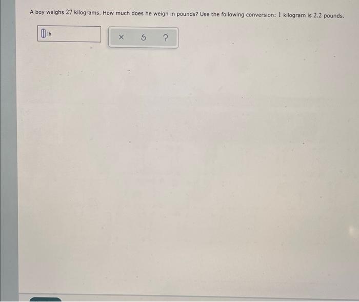 Solved A boy weighs 27 kilograms. How much does he weigh in | Chegg.com