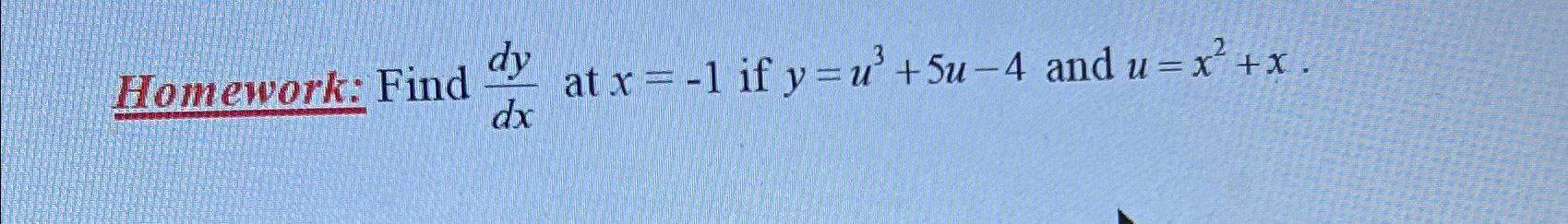 Solved Homework: Find dydx ﻿at x=-1 ﻿if y=u3+5u-4 ﻿and | Chegg.com