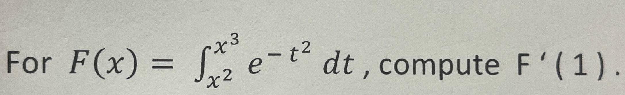 Solved For F(x)=∫x2x3e-t2dt, ﻿compute F'(1) | Chegg.com