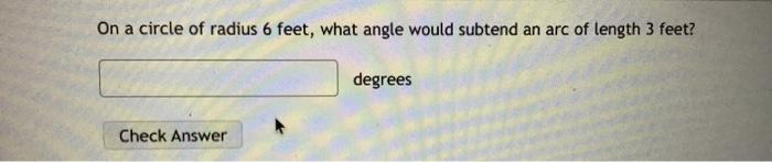 Solved On a circle of radius 6 feet, what angle would | Chegg.com