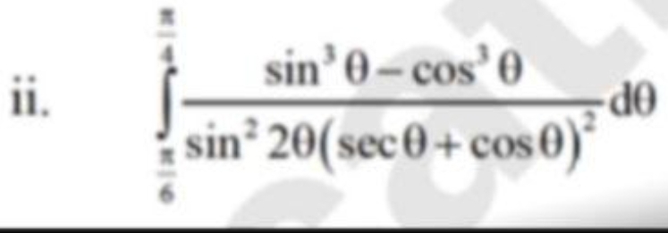 Solved ii. ∫π6π4sin3θ-cos3θsin22θ(secθ+cosθ)2dθ | Chegg.com