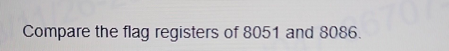 Solved Compare the flag registers of 8051 and 8086 | Chegg.com