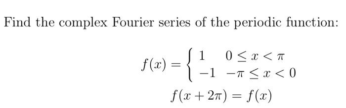 Solved Find the complex Fourier series of the periodic | Chegg.com