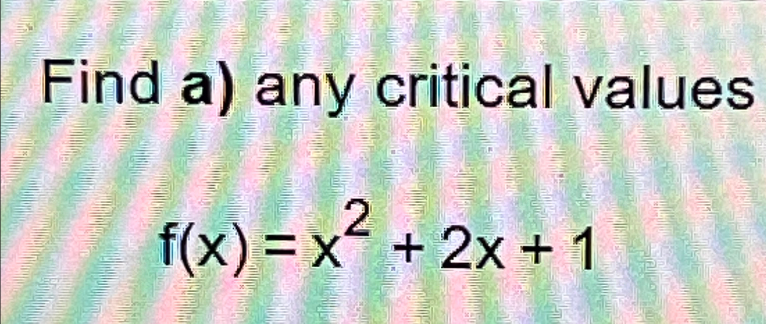 Solved Find a) ﻿any critical valuesf(x)=x2+2x+1 | Chegg.com