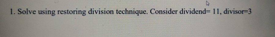 Solved 1. Solve using restoring division technique. Consider | Chegg.com