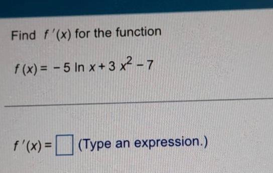 Solved Find f′(x) for the function f(x)=−5lnx+3x2−7 f′(x)= | Chegg.com
