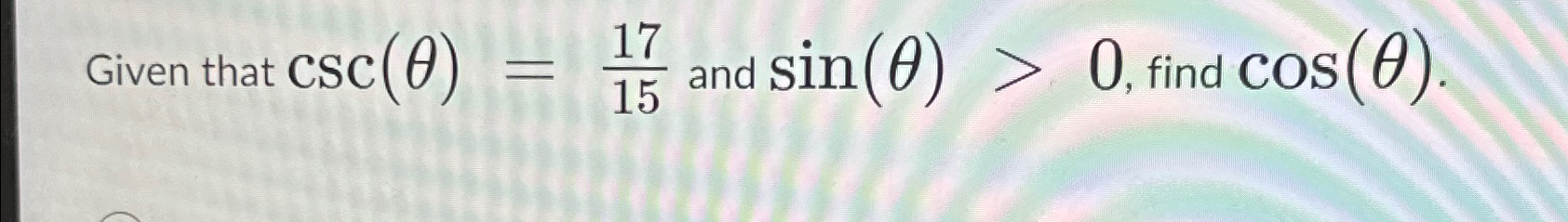 Solved Given that csc(θ)=1715 ﻿and sin(θ)>0, ﻿find cos(θ). | Chegg.com