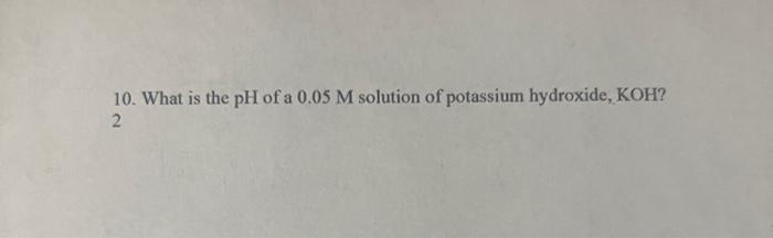 Solved 10. What is the pH of a 0.05M solution of potassium | Chegg.com