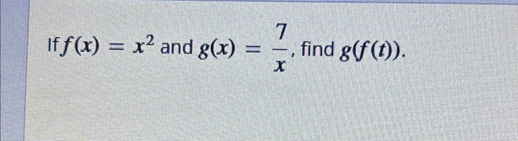 Solved If f(x)=x2 ﻿and g(x)=7x, ﻿find g(f(t)) | Chegg.com