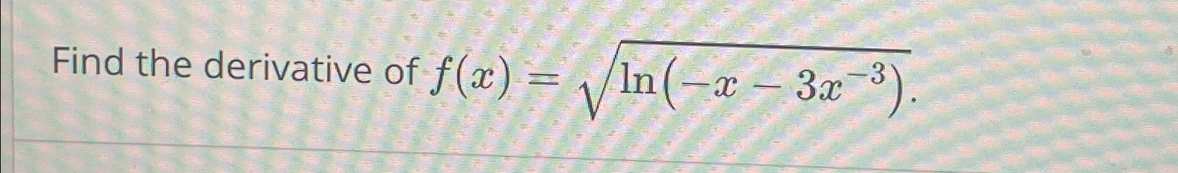 Solved Find the derivative of f(x)=ln(-x-3x-3)2 | Chegg.com