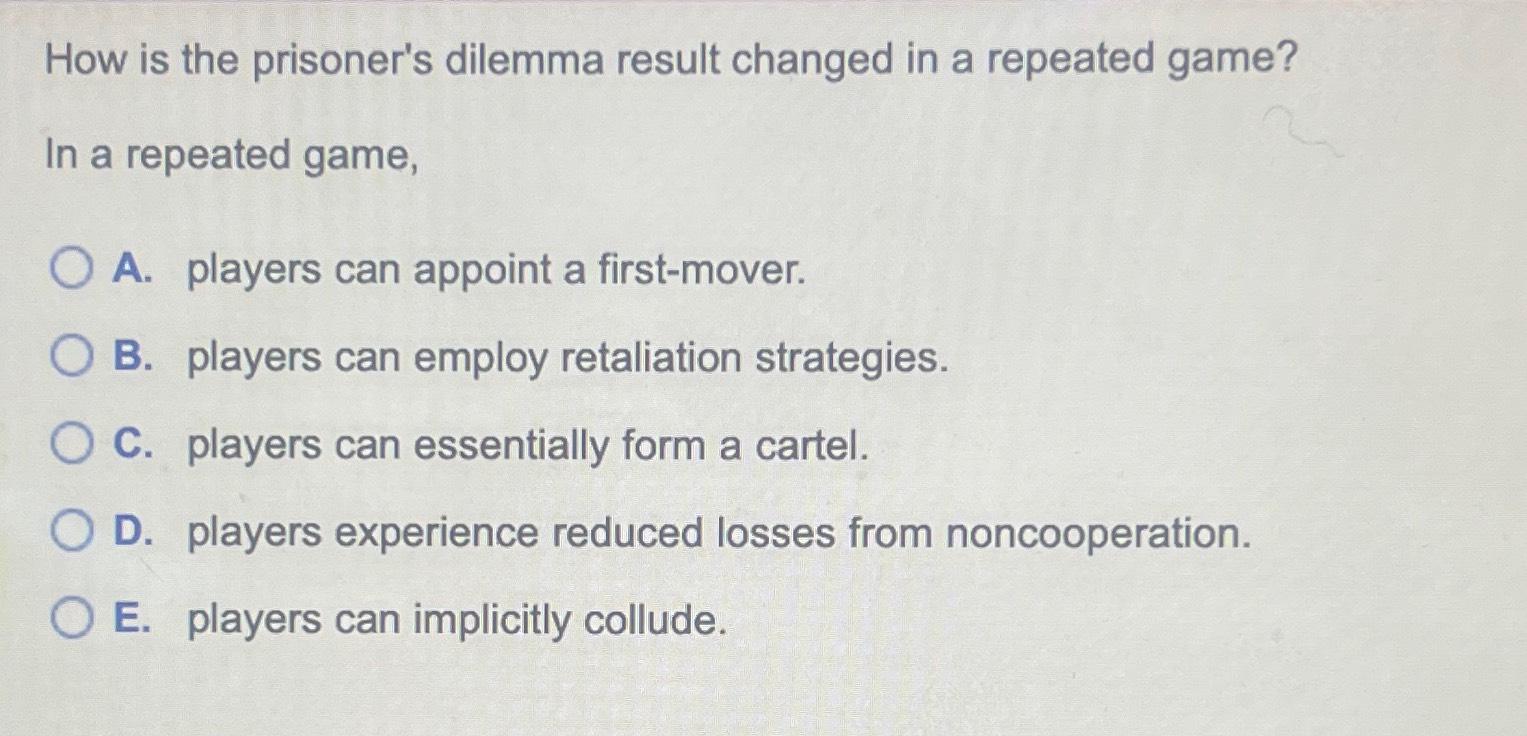 Solved How is the prisoner's dilemma result changed in a | Chegg.com