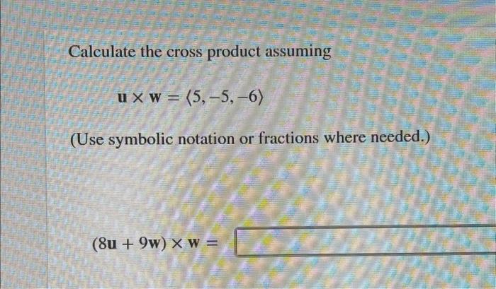 Solved Calculate the cross product assuming u×w= 5,−5,−6 | Chegg.com