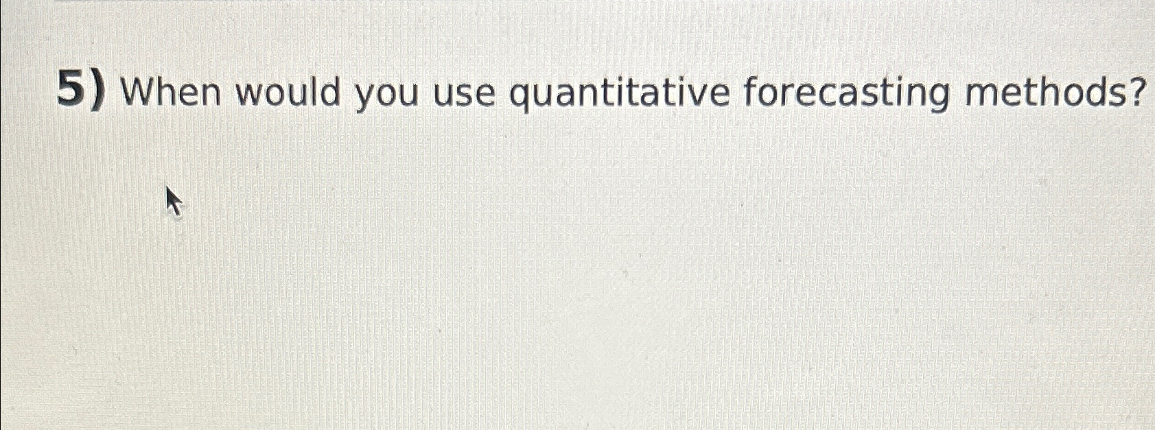 Solved When Would You Use Quantitative Forecasting Methods