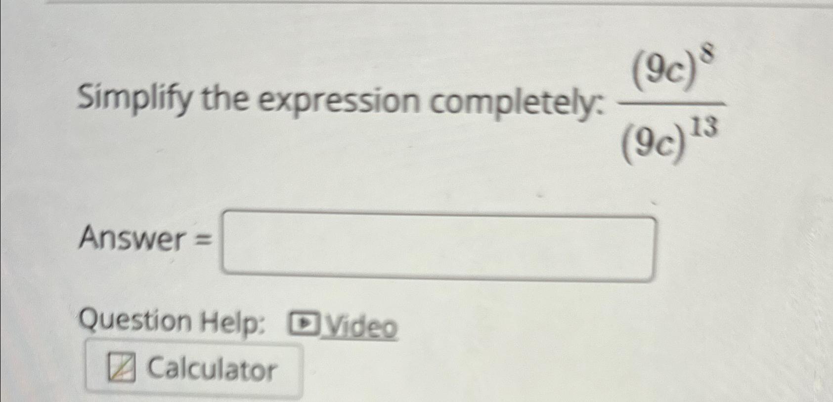 Solved Simplify the expression completely: (9c)8(9c)13Answer | Chegg.com