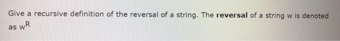Solved Give A Recursive Definition Of The Reversal Of A